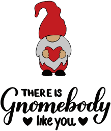 Gnomebody Like You